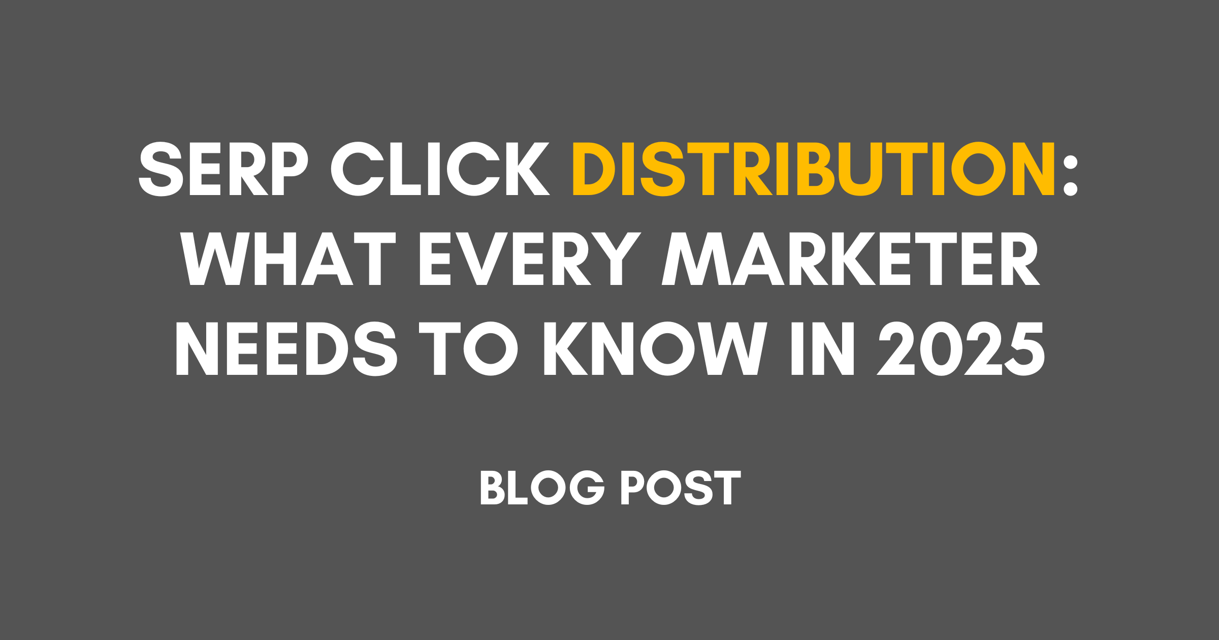SERP Click Distribution: What Every Marketer Needs to Know in 2025